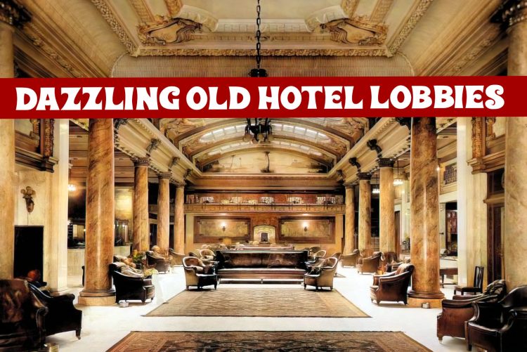The dazzling lobbies of these 22 historical hotels will take your ...